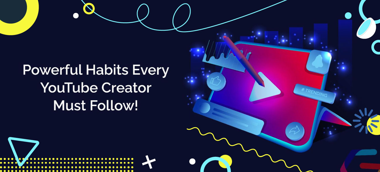 Powerful Habits Every YouTube Creator Must Follow In 2023 For Success ...